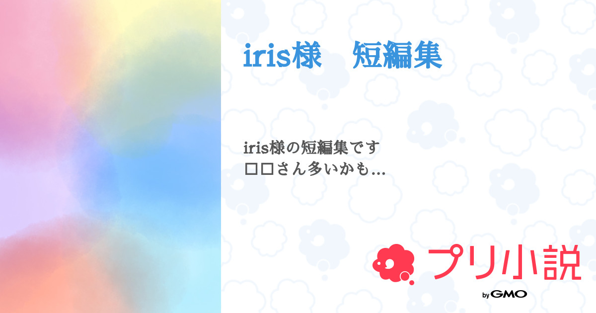 iris様 短編集 - 全1話 【連載中】（いちごシェイク🍓さんの小説） | 無料スマホ夢小説ならプリ小説 byGMO